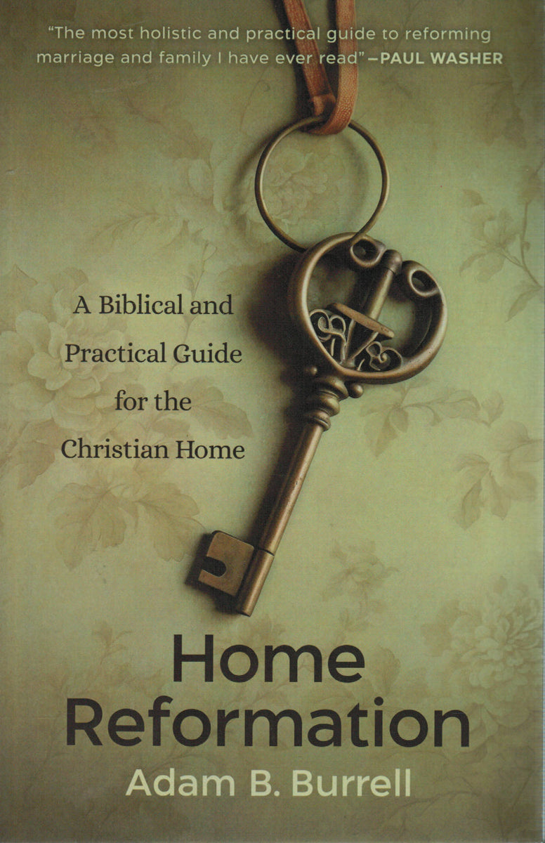 Home Reformation: A Biblical and Practical Guide for the Christian Ho ...