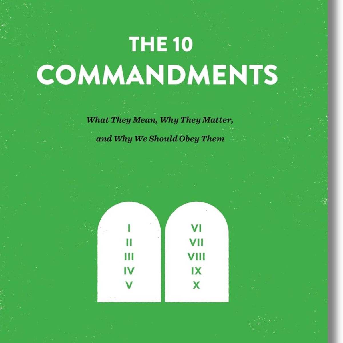 The 10 Commandments: What They Mean, Why They Matter, and Why We Shou ...