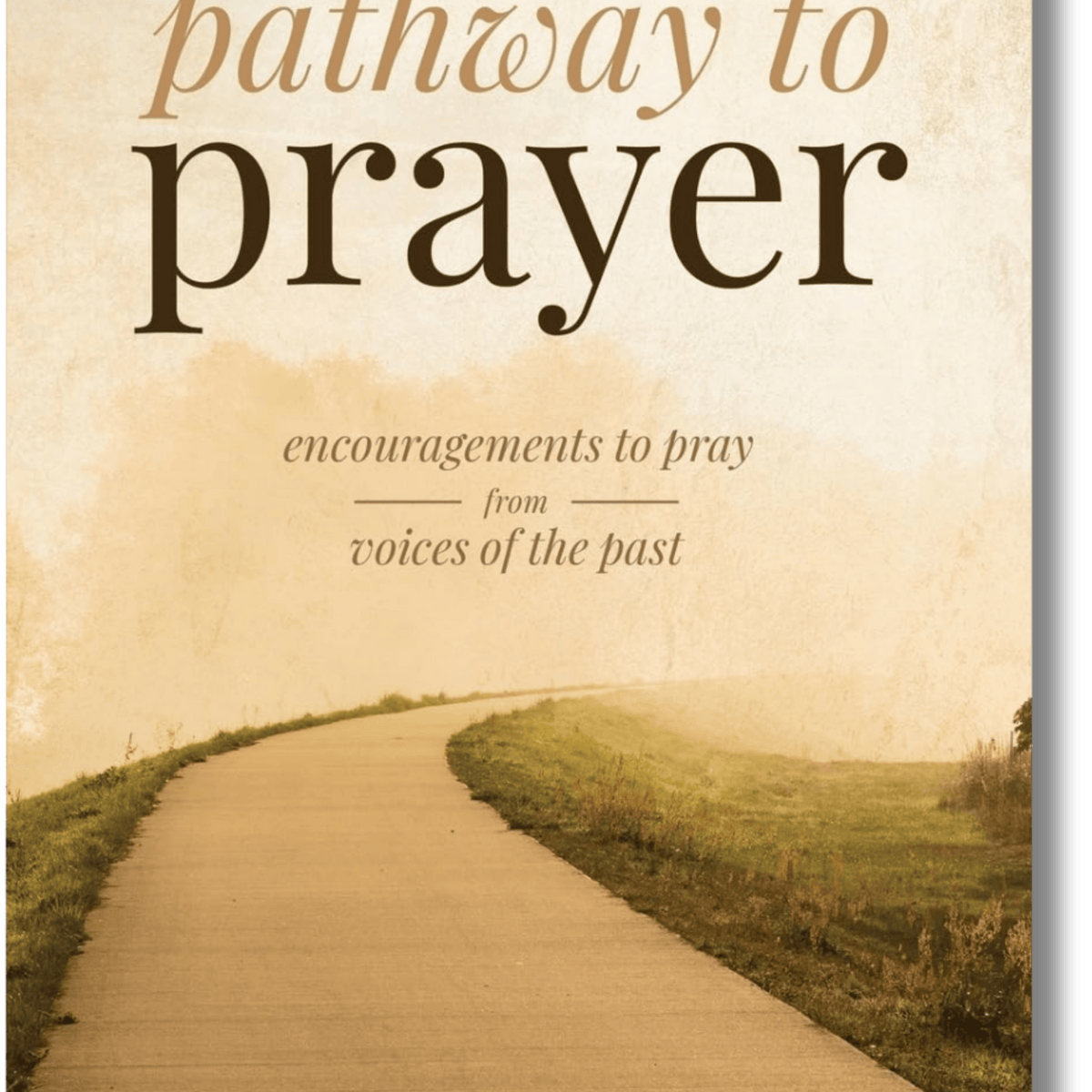 Pathway to Prayer: Encouragements to Pray from Voices of the Past ...
