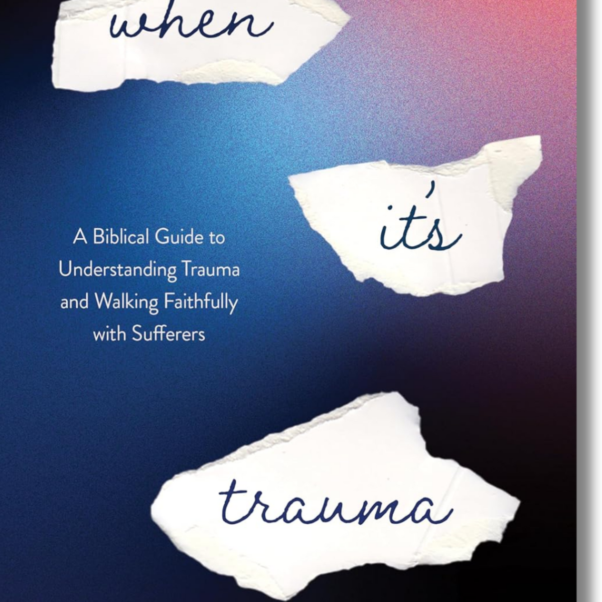 When It's Trauma: A Biblical Guide to Understanding Trauma and Walking ...