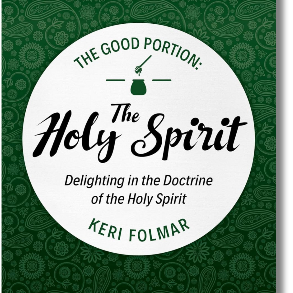The Good Portion - the Holy Spirit: Delighting in the Doctrine of the ...