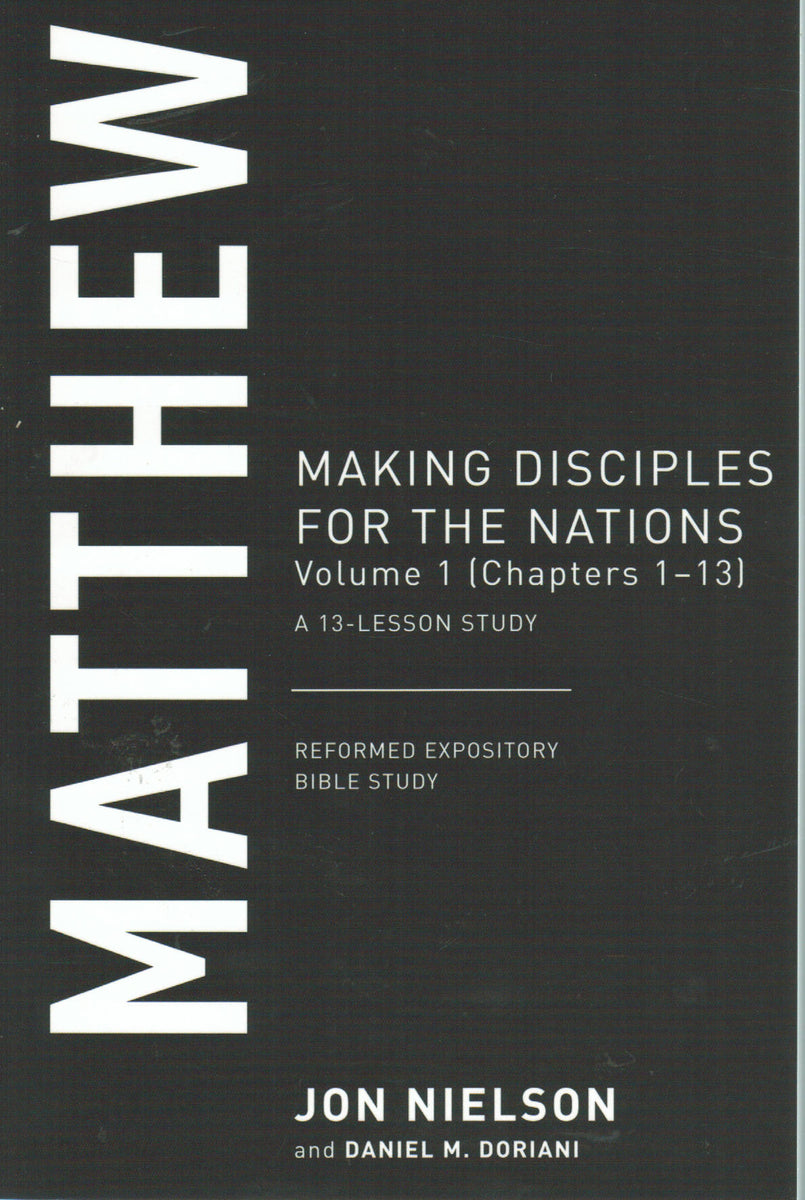 Reformed Expository Bible Study - Matthew V1: Making Disciples for the ...